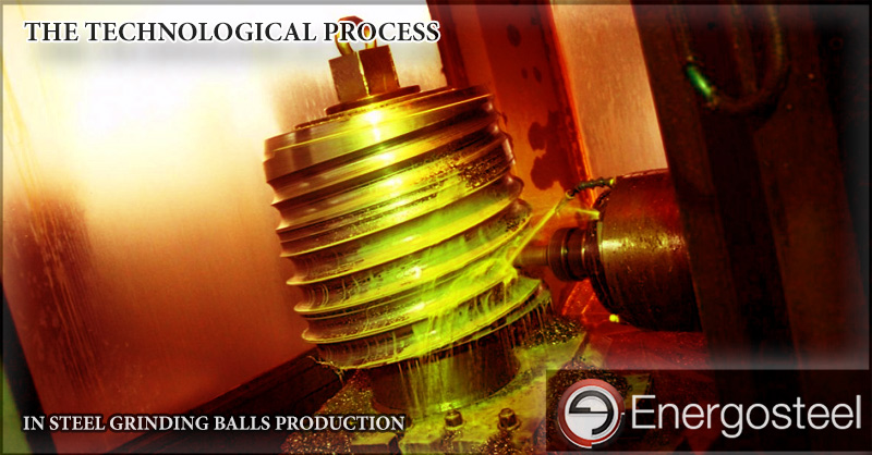 The Technological Process in Steel Grinding Balls Production